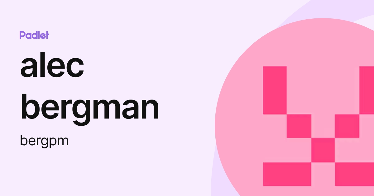 alec bergman (bergpm) profile | Padlet
