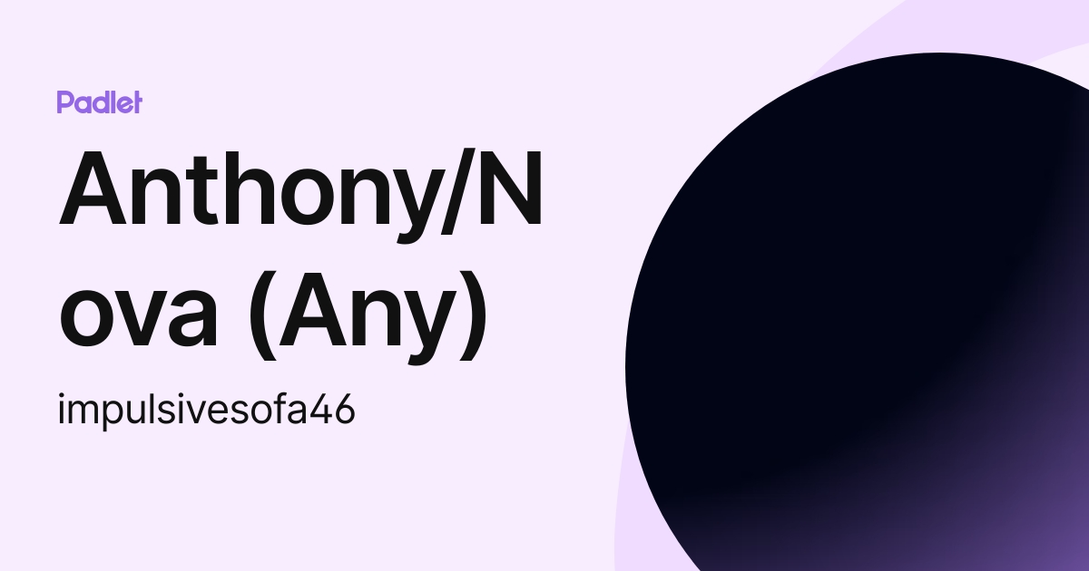 Anthony/Nova (He/They/Her) (impulsivesofa46) profile | Padlet