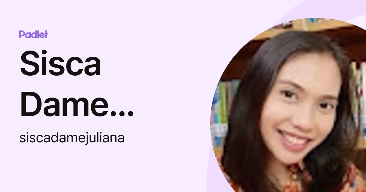 Sisca Dame Juliana (siscadamejuliana) profile | Padlet