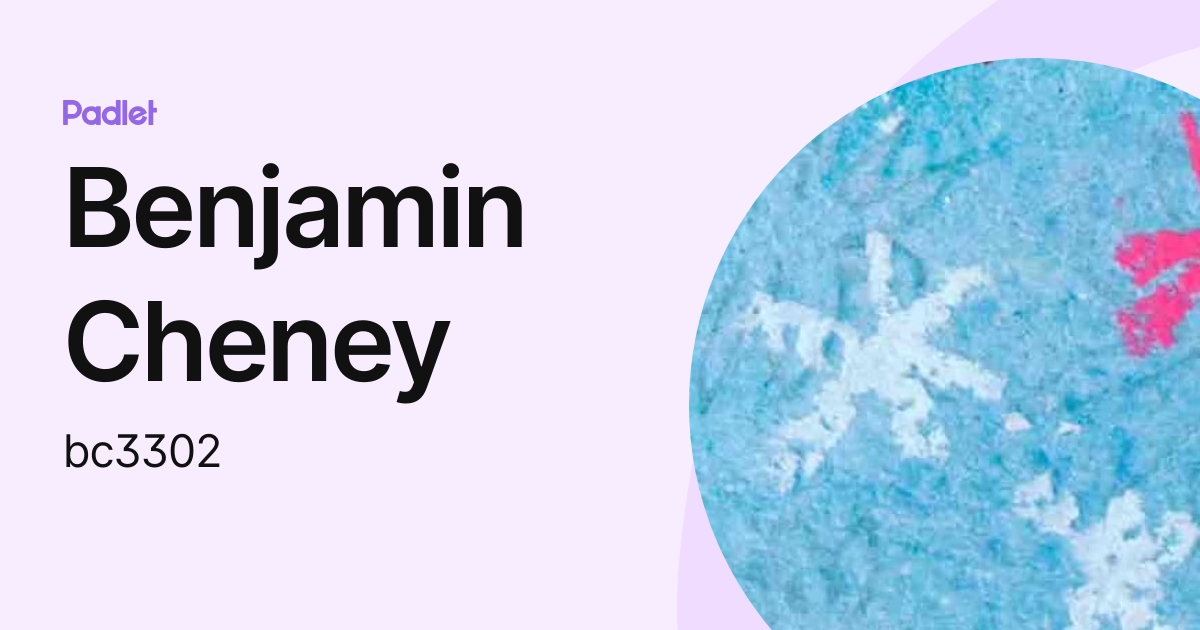 Benjamin Cheney (bc3302) profile | Padlet