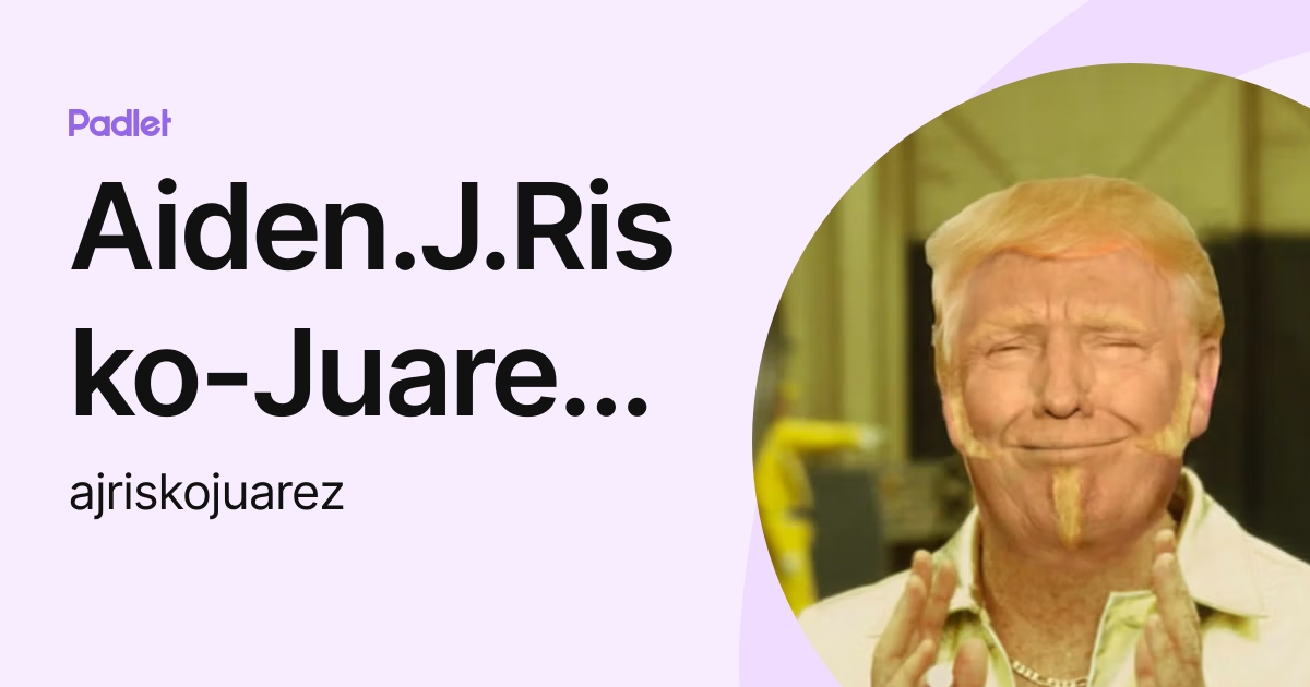 Aiden.J.Risko-Juarez 2019 (ajriskojuarez) profile | Padlet