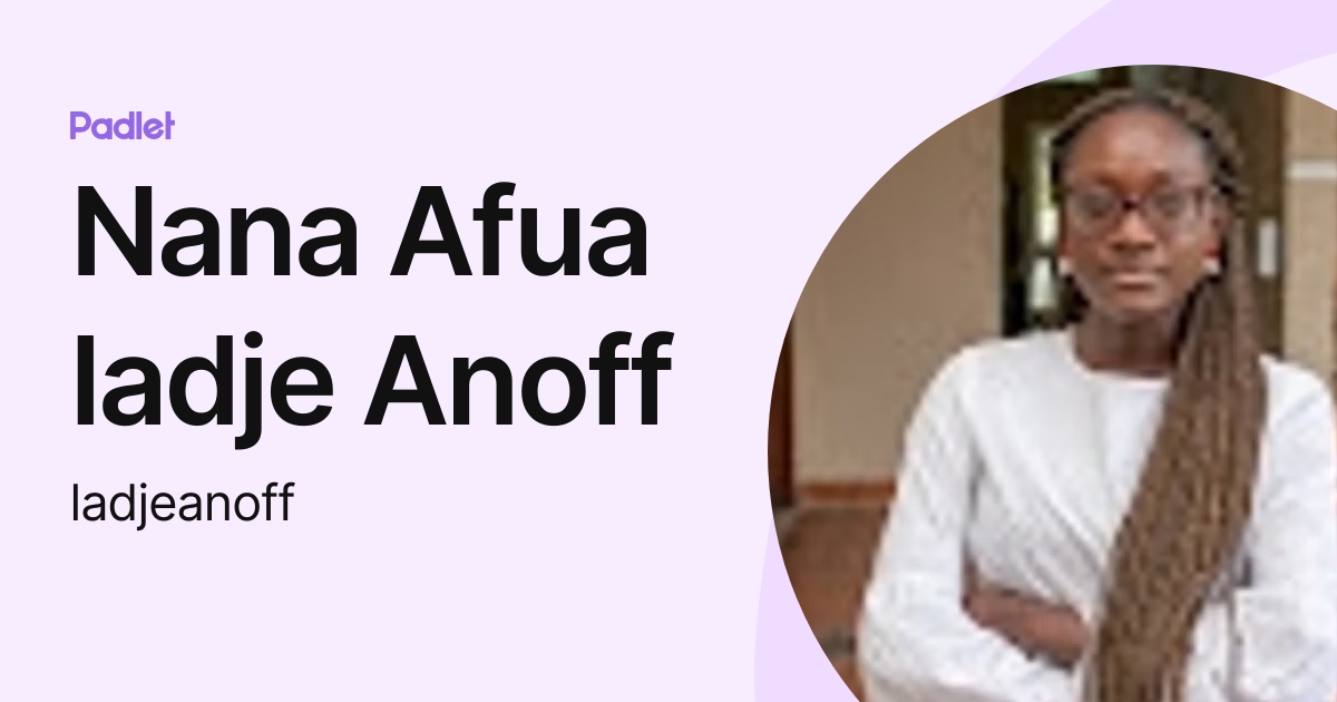 Nana Afua ladje Anoff (ladjeanoff) profile | Padlet