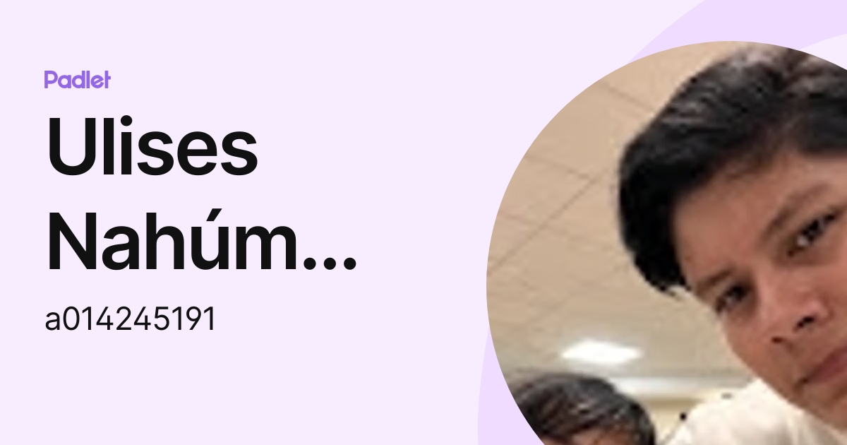 Ulises Nahúm Álvarez Sánchez (a014245191) profile | Padlet