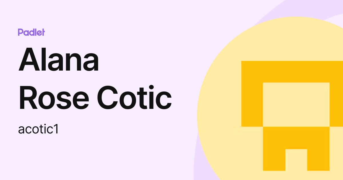 Alana Rose Cotic (acotic1) profile | Padlet