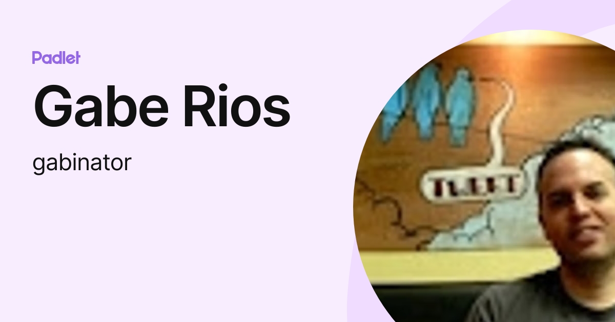 Gabe Rios (gabinator) profile | Padlet