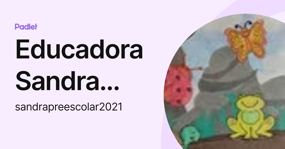 Educadora Sandra Granados Sandoval (sandrapreescolar2021) profile | Padlet