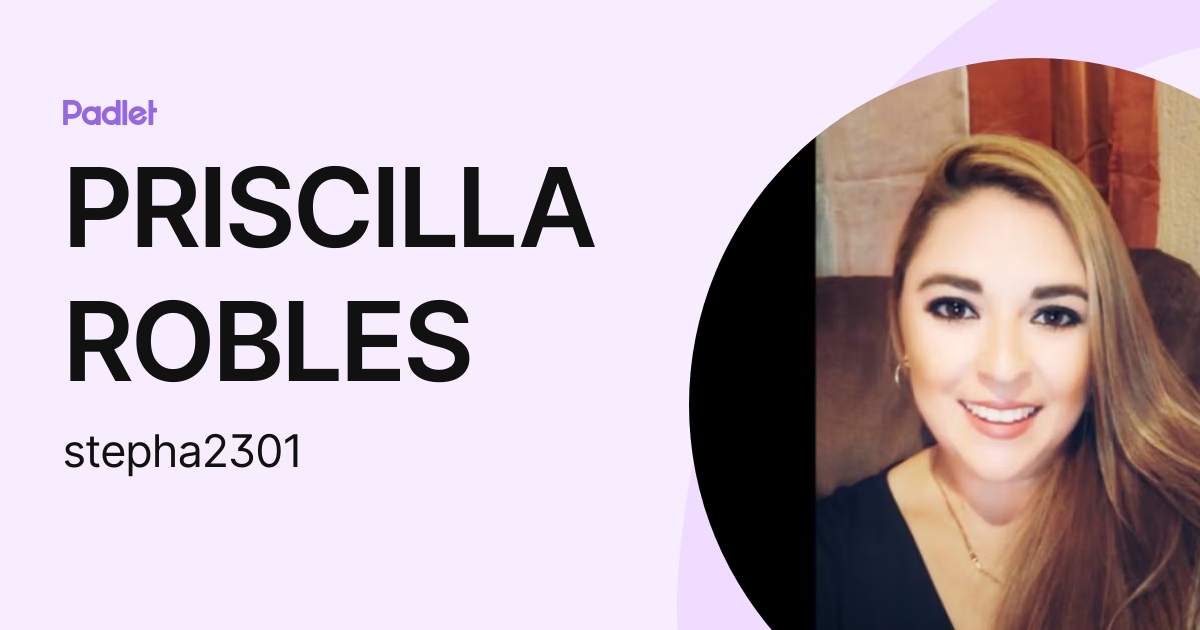 PRISCILLA ROBLES (stepha2301) profile | Padlet