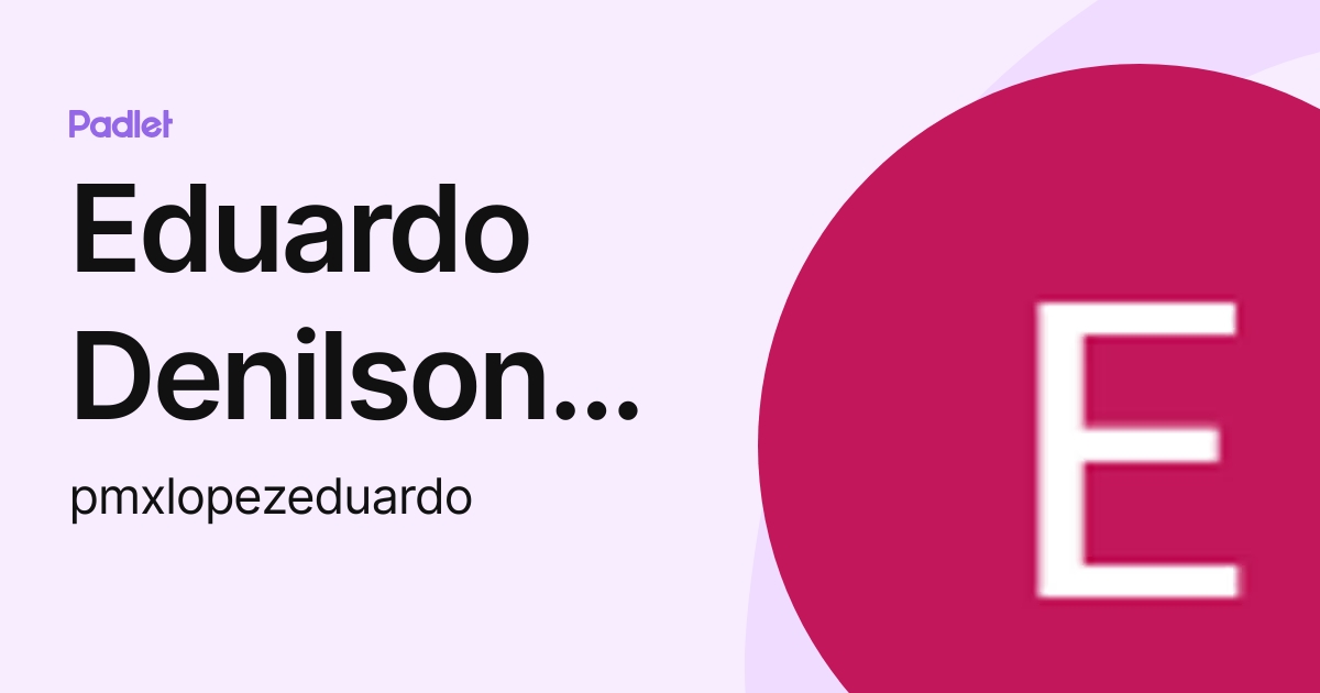 Eduardo Denilson López López (pmxlopezeduardo) profile | Padlet
