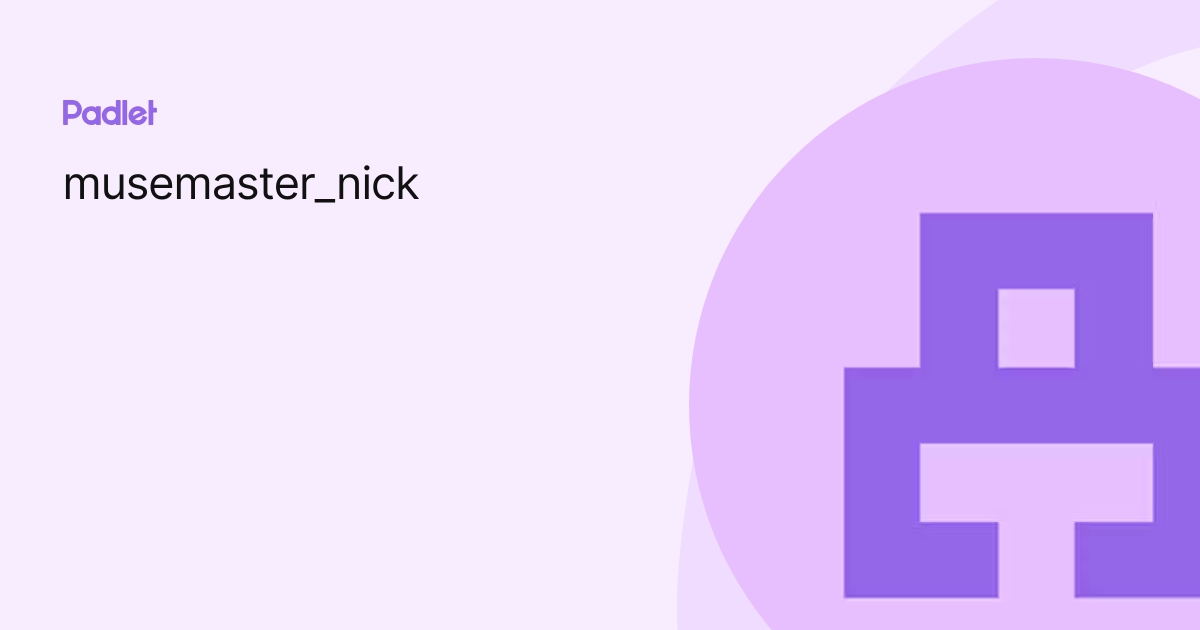 musemaster_nick profile | Padlet