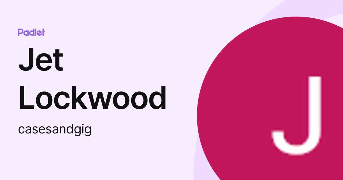 Jet Lockwood (casesandgig) profile | Padlet