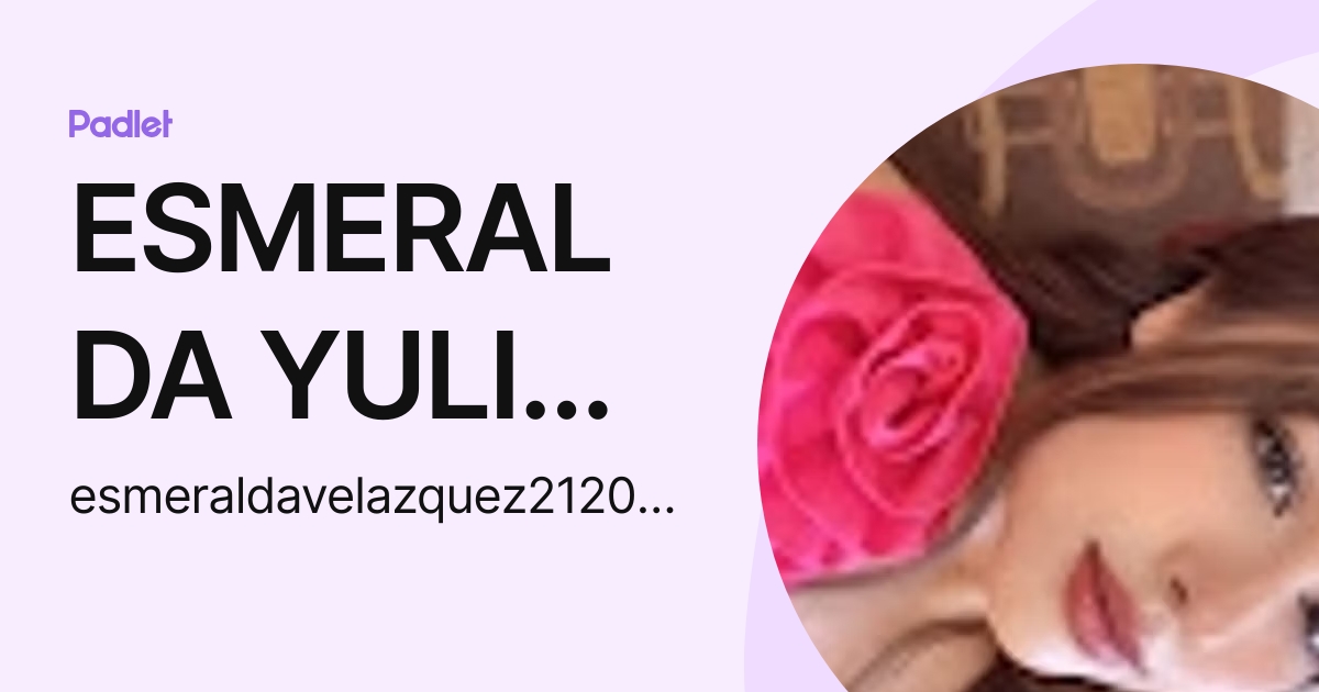 ESMERALDA YULIZA VELAZQUEZ VALENZUELA (esmeraldavelazquez212066) profile | Padlet