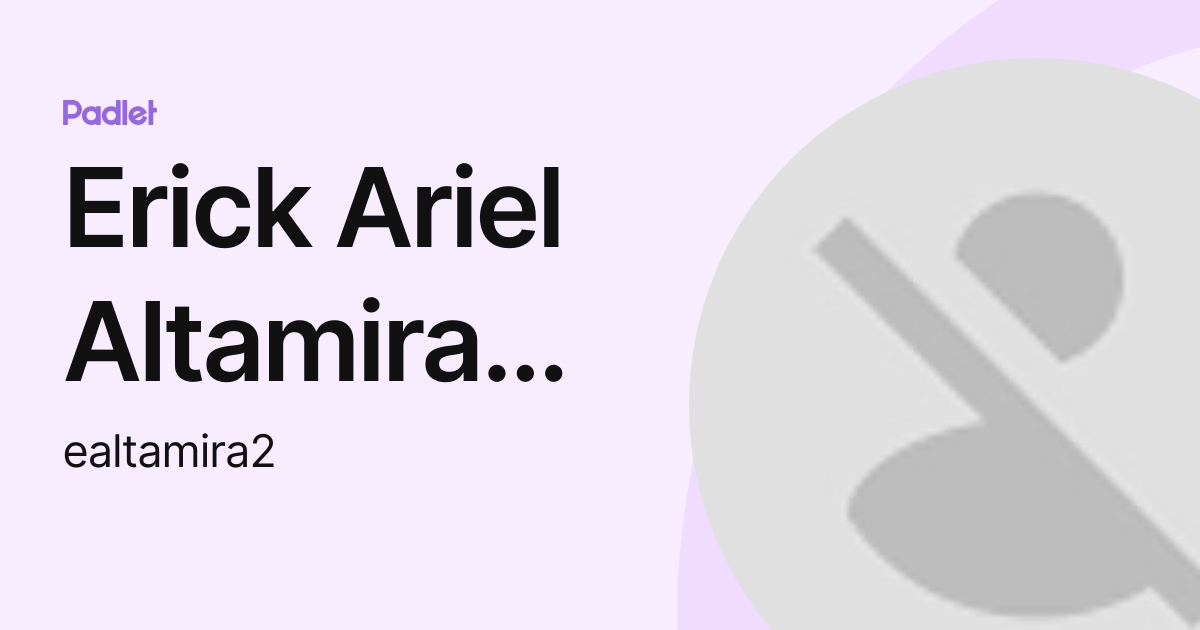 Erick Ariel Altamirano De La A (ealtamira2) profile | Padlet