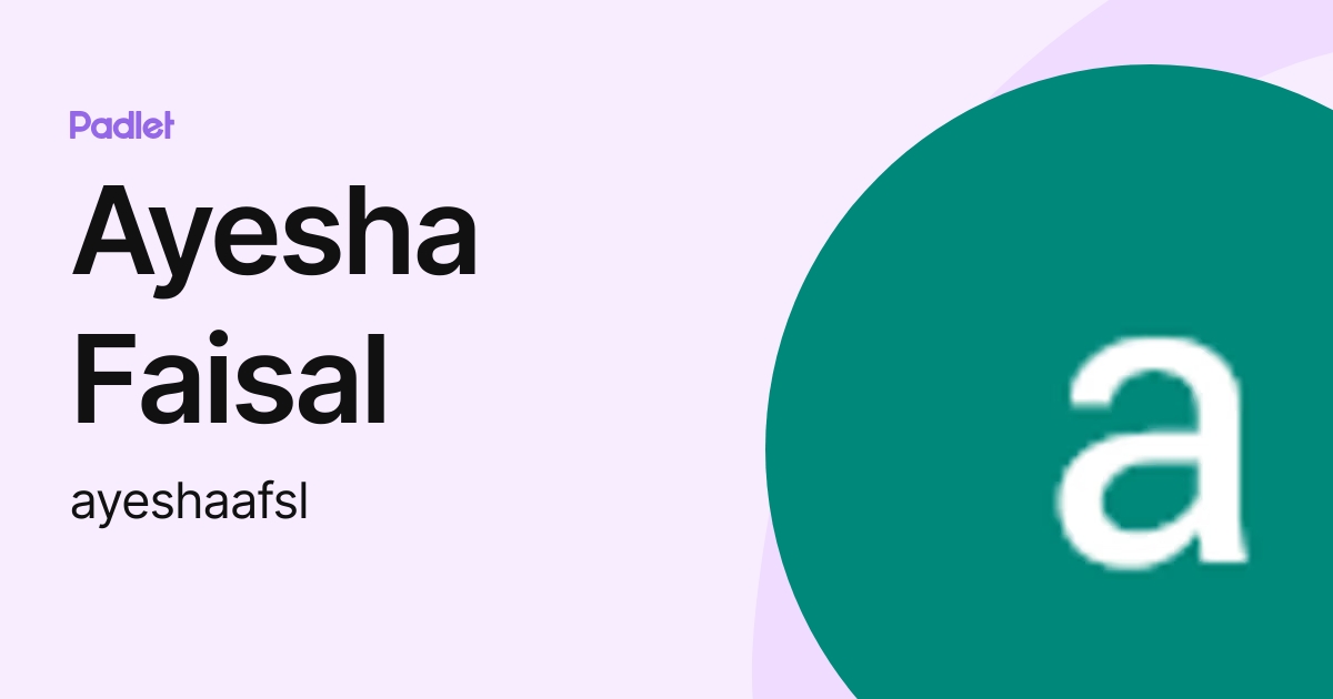 Ayesha Faisal (ayeshaafsl) profile | Padlet