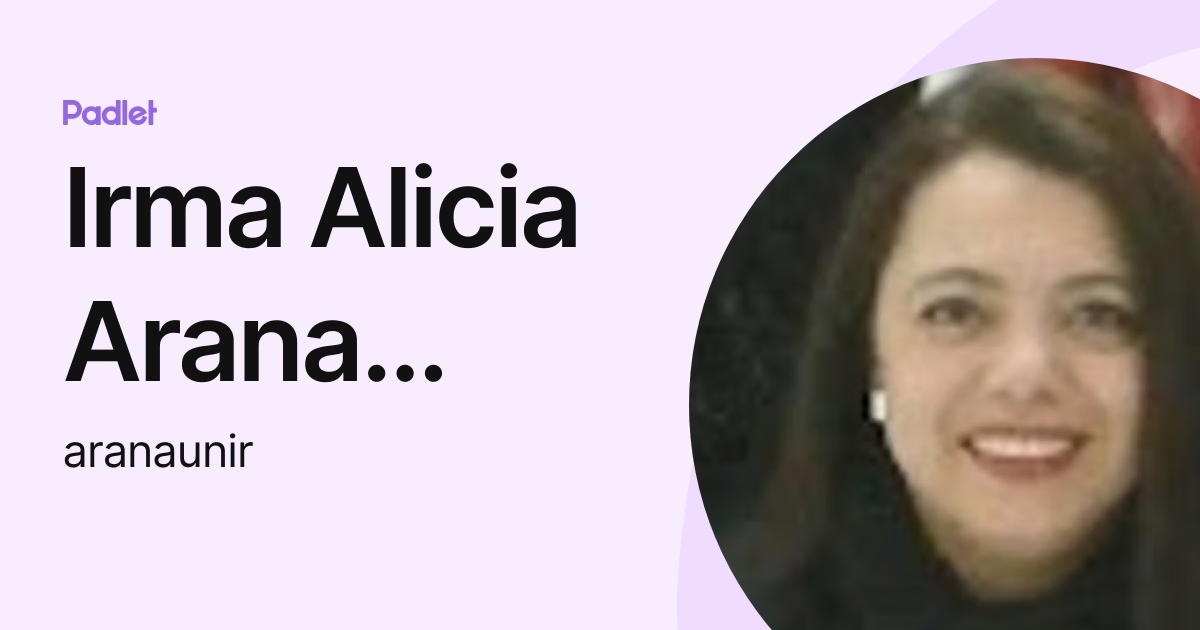 Irma Alicia Arana Montes (aranaunir) profile | Padlet