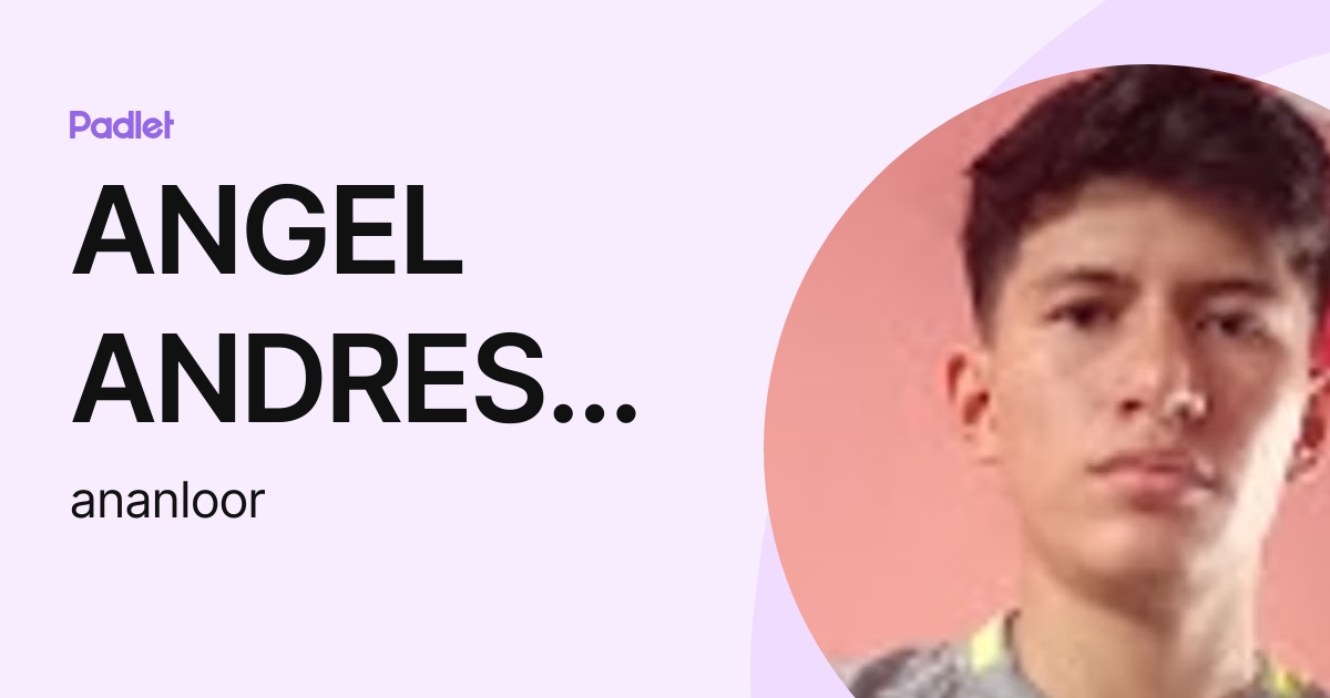 ANGEL ANDRES LOOR ALVAREZ (ananloor) profile | Padlet