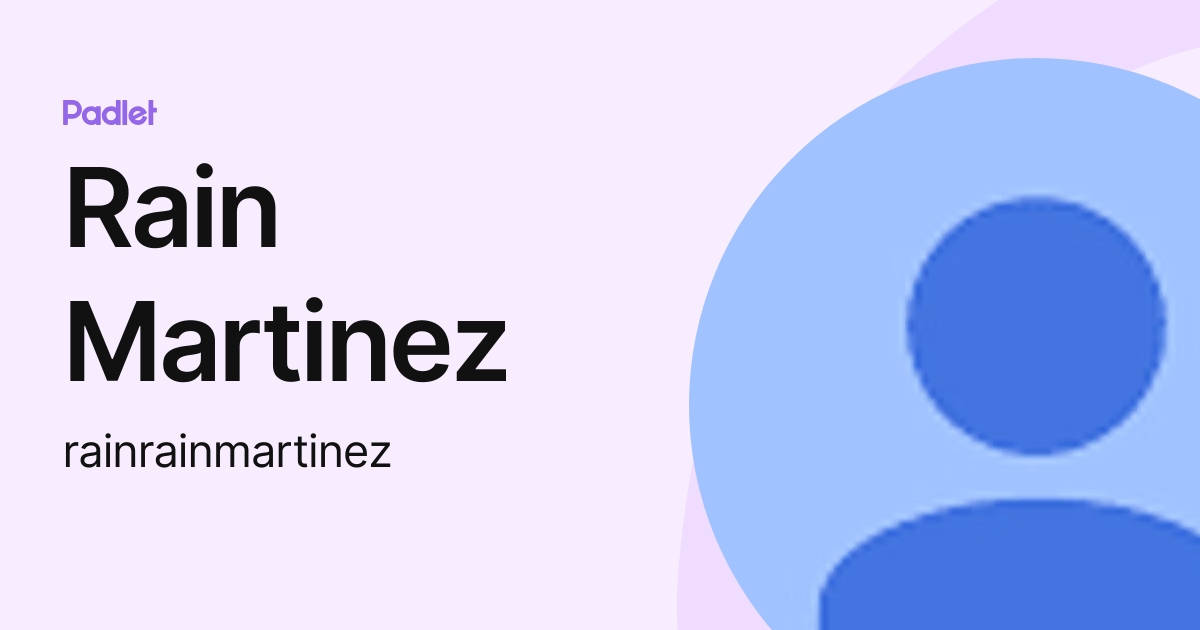 Rain Martinez (rainrainmartinez) profile | Padlet