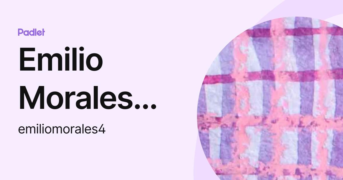 Emilio Morales Quiroz (emiliomorales4) profile | Padlet