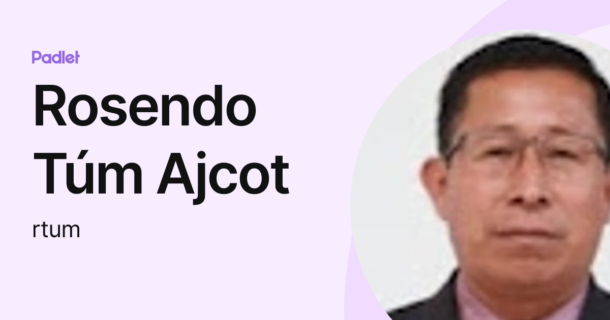 Rosendo Túm Ajcot (rtum) profile | Padlet