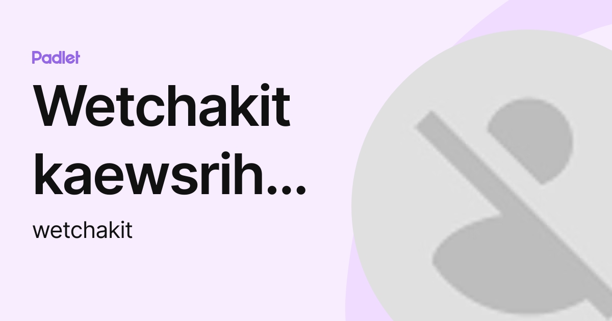 Wetchakit kaewsrihawong (wetchakit) profile | Padlet