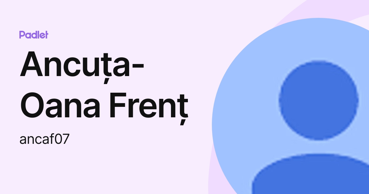 Ancuța-Oana Frenț (ancaf07) profile | Padlet