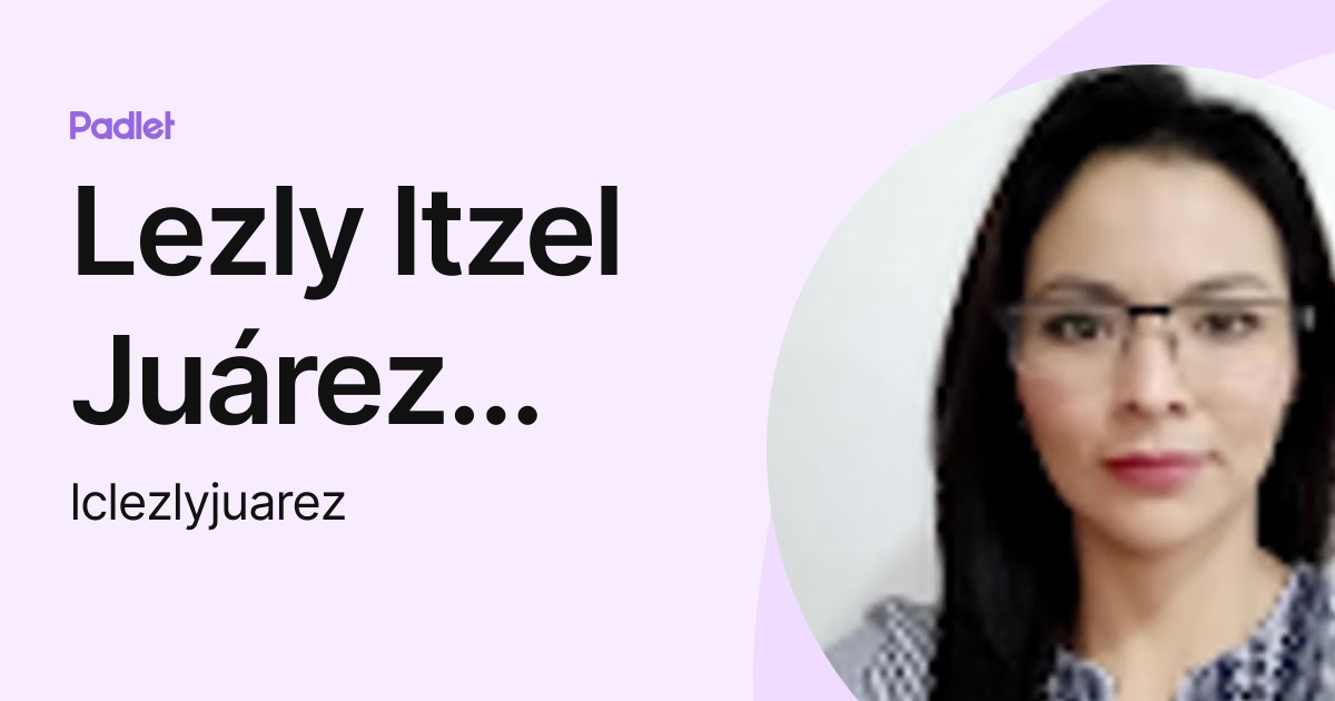 Lezly Itzel Juárez Domínguez (lclezlyjuarez) profile | Padlet