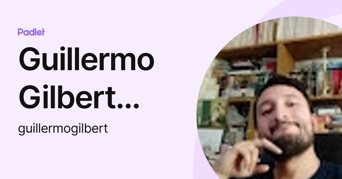 Guillermo Gilbert Cortés (guillermogilbert) profile | Padlet