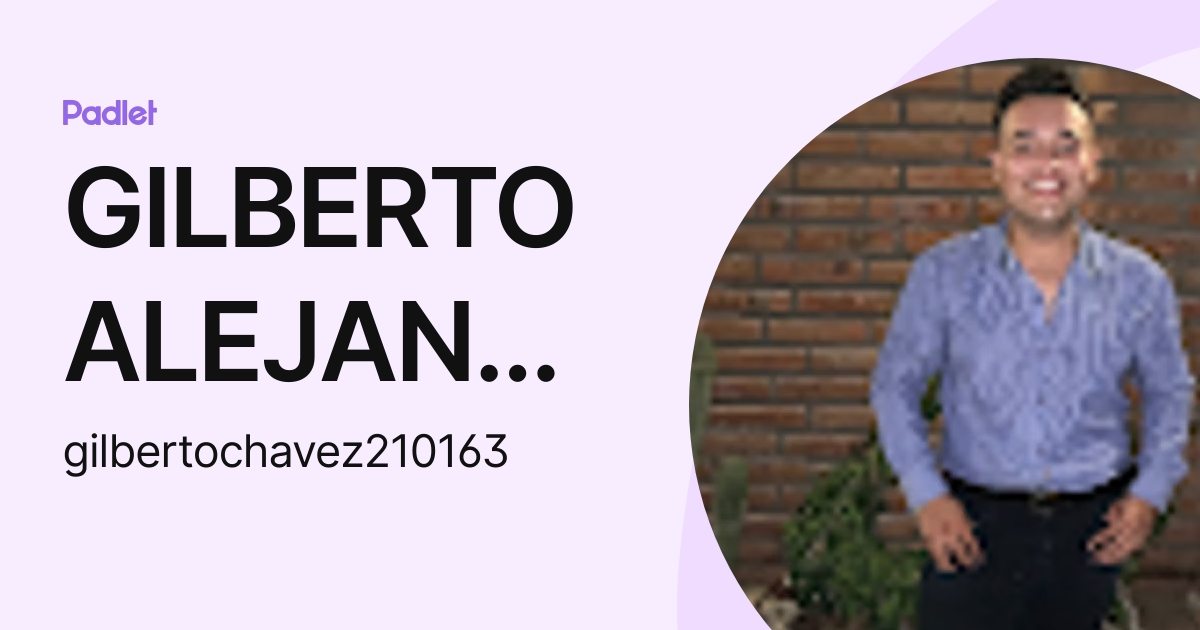 GILBERTO ALEJANDRO CHAVEZ HERRERA (gilbertochavez210163) profile | Padlet