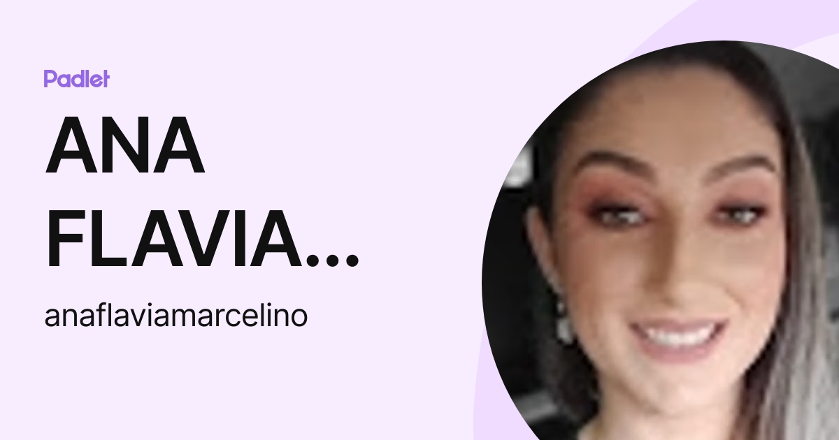 ANA FLAVIA MARCELINO (anaflaviamarcelino) profile | Padlet