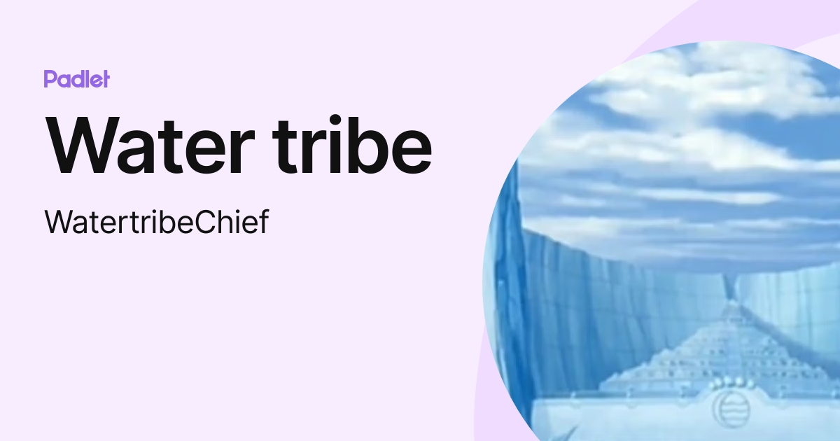 Water tribe (WatertribeChief) profile | Padlet