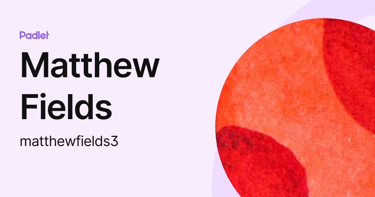 Matthew Fields (matthewfields3) profile | Padlet