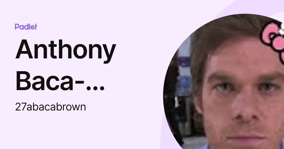 Anthony Baca-Brown (27abacabrown) profile | Padlet