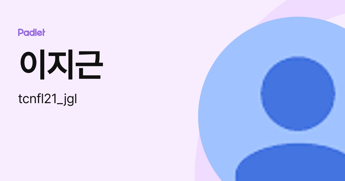 이지근 (tcnfl21_jgl) profile | Padlet