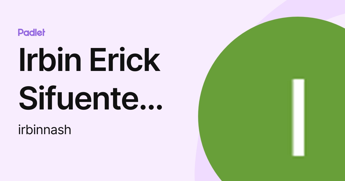 Irbin Erick Sifuentes Cachique (irbinnash) profile | Padlet