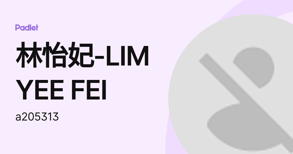 林怡妃-LIM YEE FEI (a205313) profile | Padlet