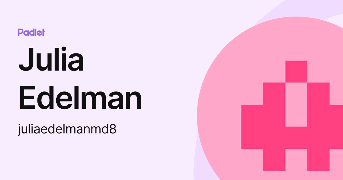 Julia Edelman (juliaedelmanmd8) profile | Padlet