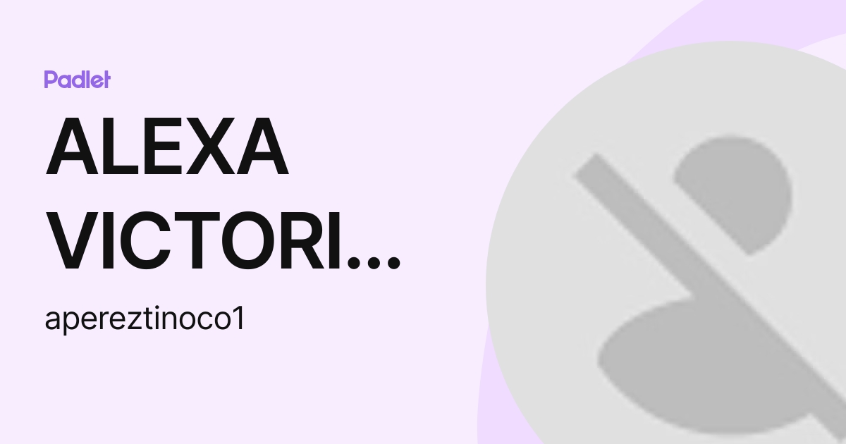 ALEXA VICTORIA PÉREZ TINOCO (apereztinoco1) profile | Padlet