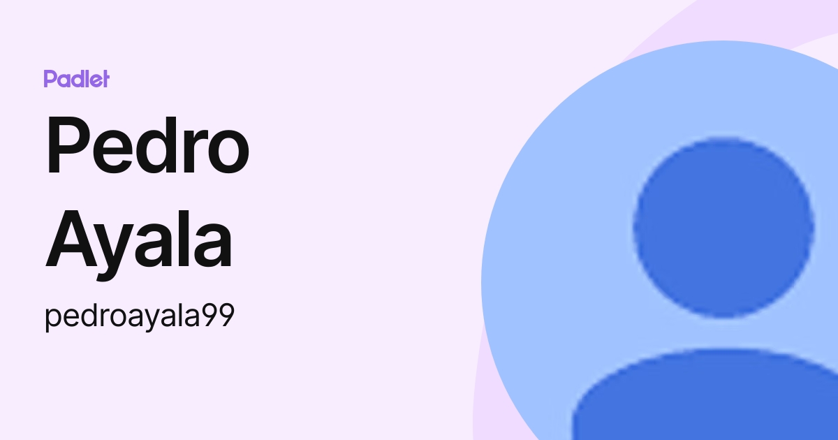 Pedro Ayala (pedroayala99) profile | Padlet
