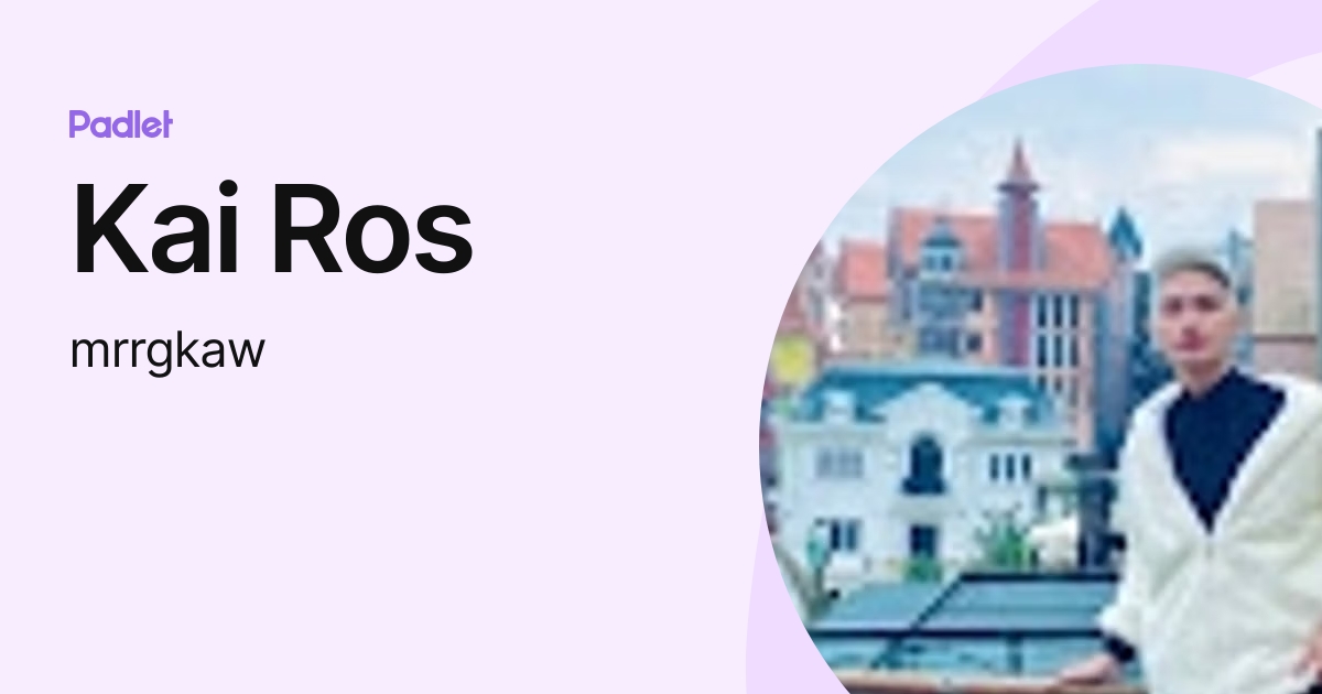 Kai Ros (mrrgkaw) profile | Padlet