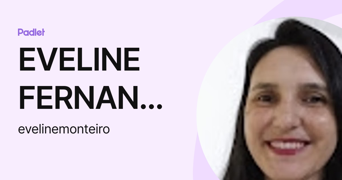 EVELINE FERNANDA VIEIRA PINTO MONTEIRO (evelinemonteiro) profile | Padlet