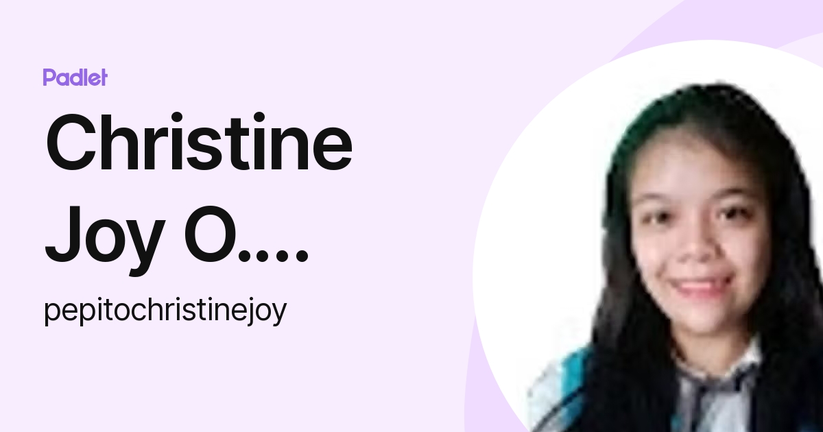 Christine Joy O. Pepito (pepitochristinejoy) profile | Padlet