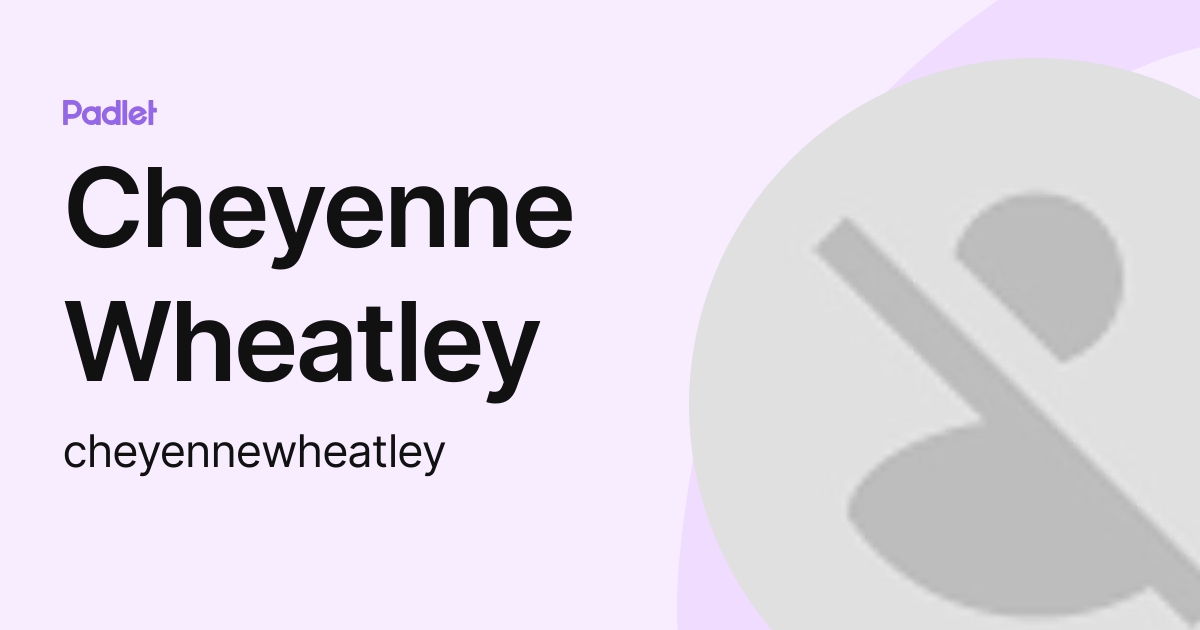 Cheyenne Wheatley (cheyennewheatley) profile | Padlet