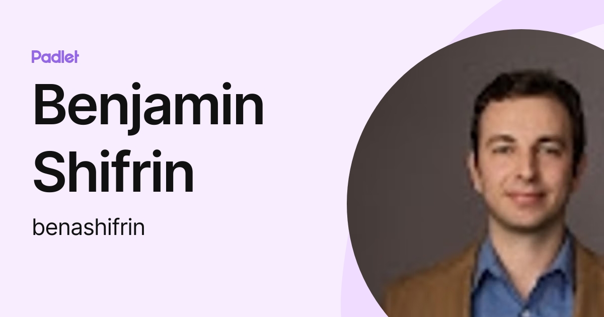 Benjamin Shifrin (benashifrin) profile | Padlet