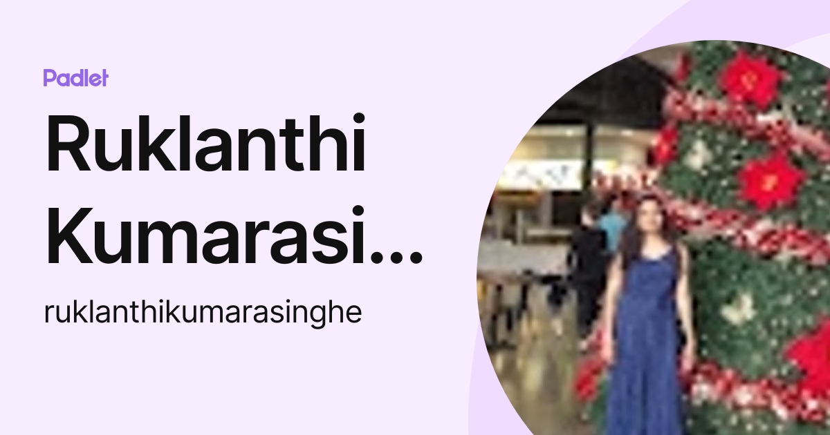 Ruklanthi Kumarasinghe (ruklanthikumarasinghe) profile | Padlet