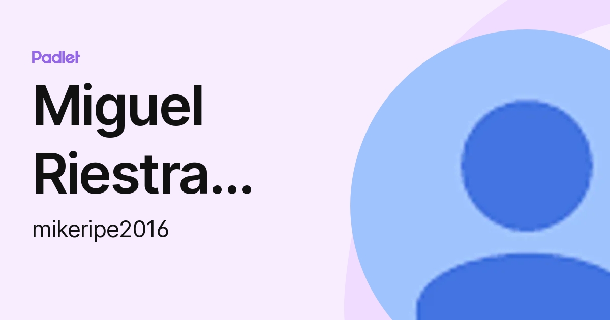 Miguel Riestra Pérez (mikeripe2016) profile | Padlet