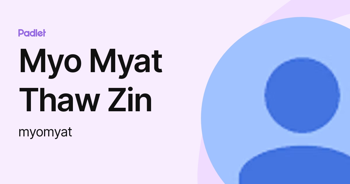 Myo Myat Thaw Zin (myomyat) profile | Padlet