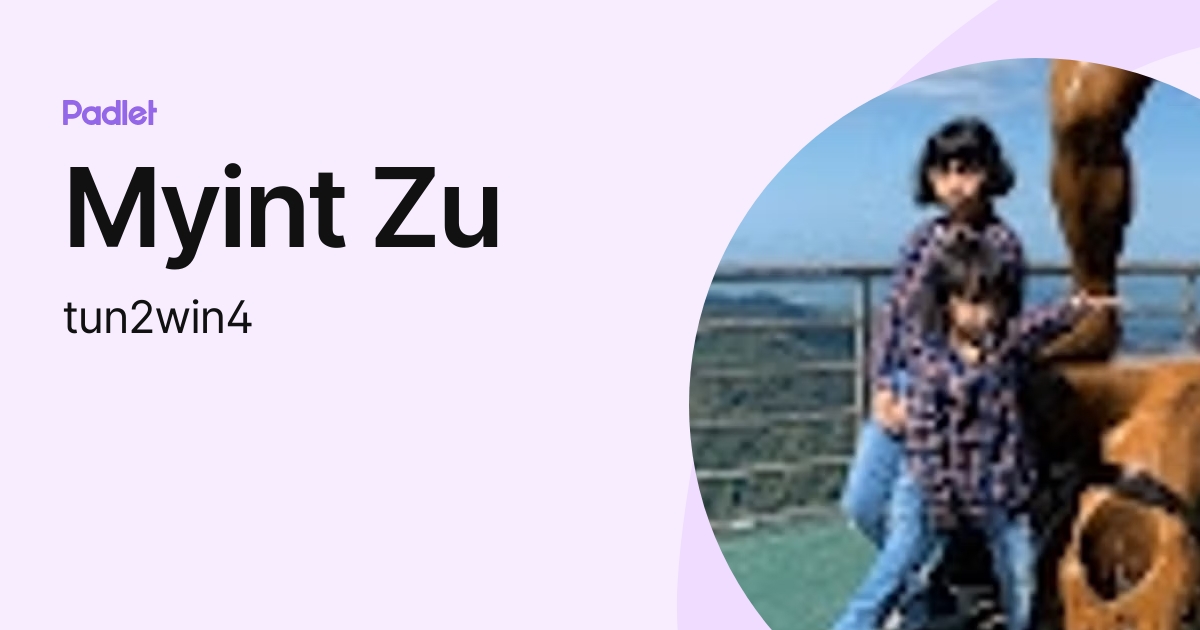 Myint Zu (tun2win4) profile | Padlet