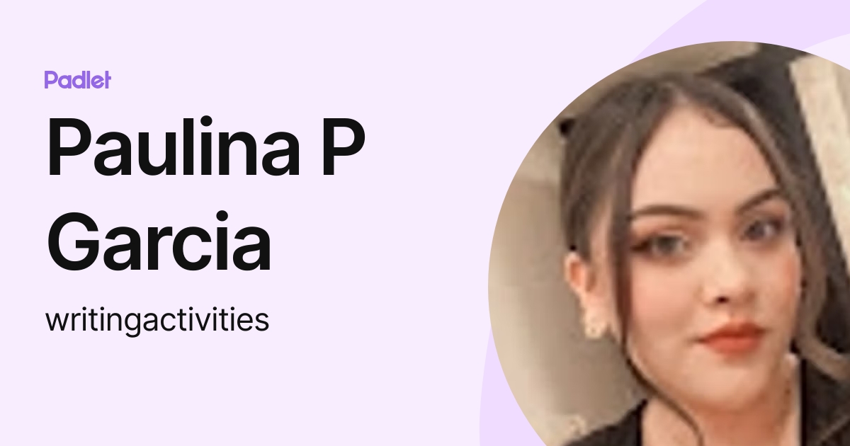 Paulina P Garcia (writingactivities) profile | Padlet