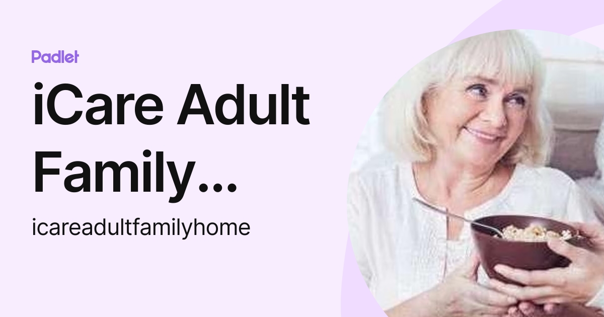 iCare Adult Family Home (icareadultfamilyhome) profile | Padlet