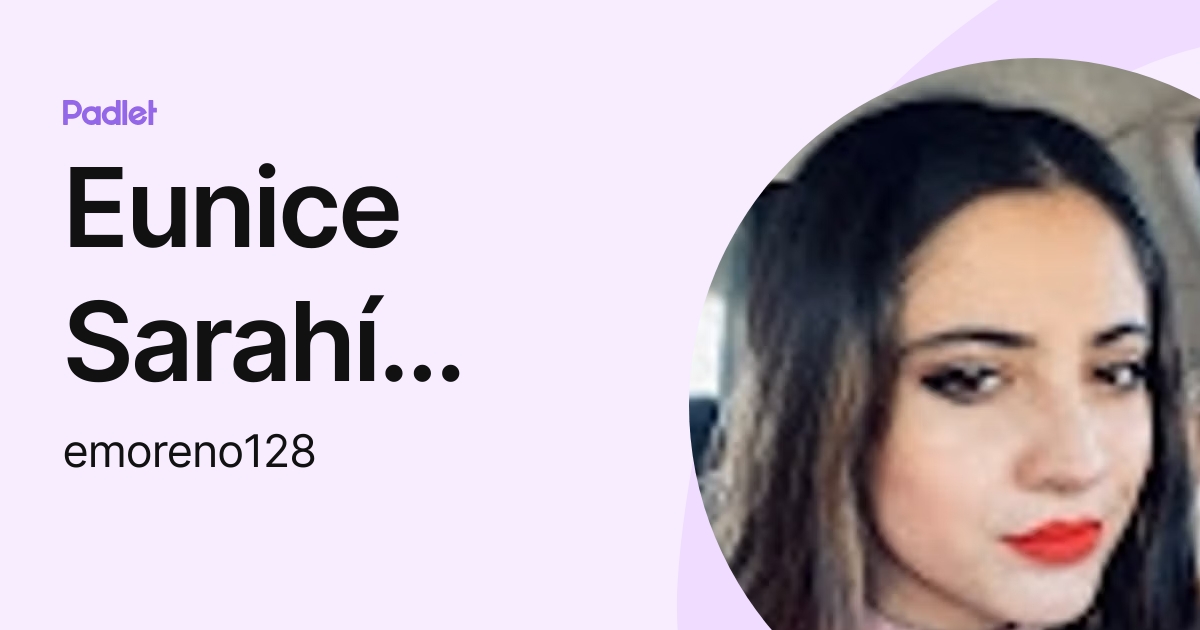Eunice Sarahí Moreno Pérez (emoreno128) profile | Padlet