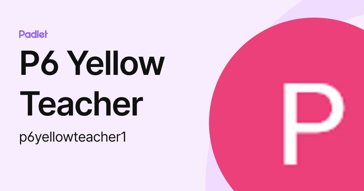 P6 Yellow Teacher (p6yellowteacher) profile | Padlet